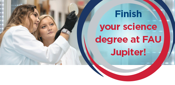 Finish your science degree at FAU Jupiter!e